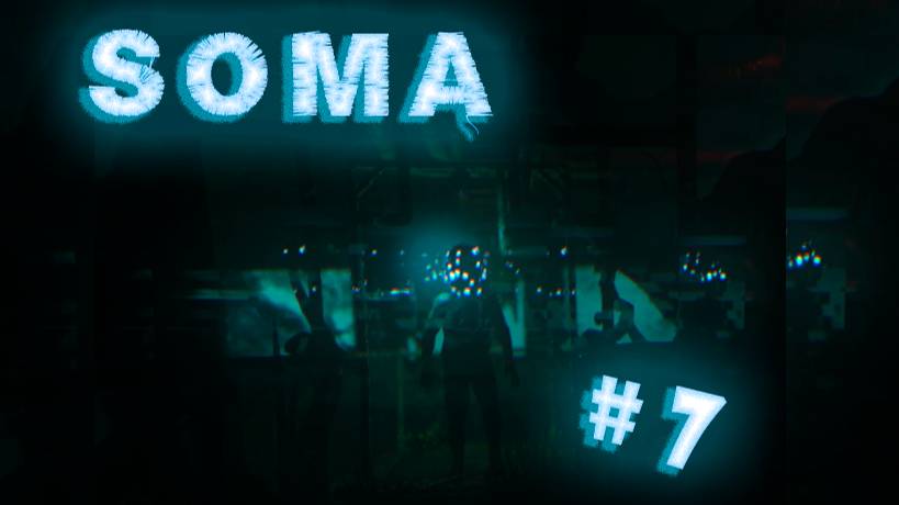 Прохождение ▶ SOMA ▶ ЧАСТЬ #7