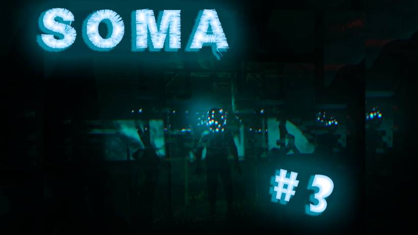 Прохождение ▶ SOMA ▶ ЧАСТЬ #3