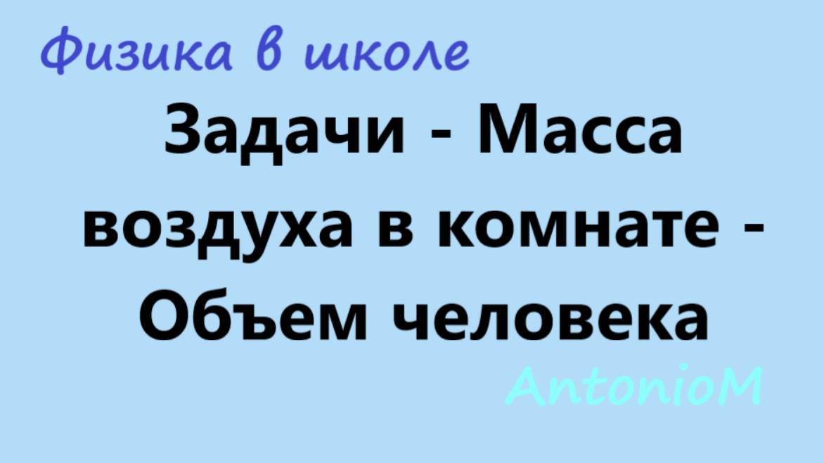 Задачи - Масса воздуха в комнате - Объем человека - Оценить - Физика в школе 7