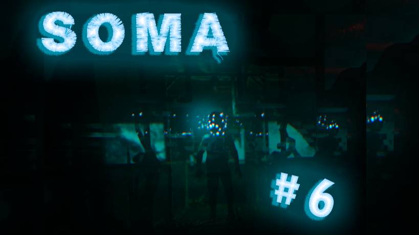 Прохождение ▶ SOMA ▶ ЧАСТЬ #6