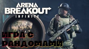 Arena Breakout: Infinite. РЕЙДЫ С РАНДОМАМИ!