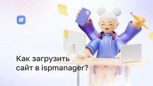 Гайд как загрузить сайт на сервер в ispmanager