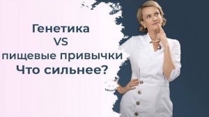 Генетика VS пищевые привычки