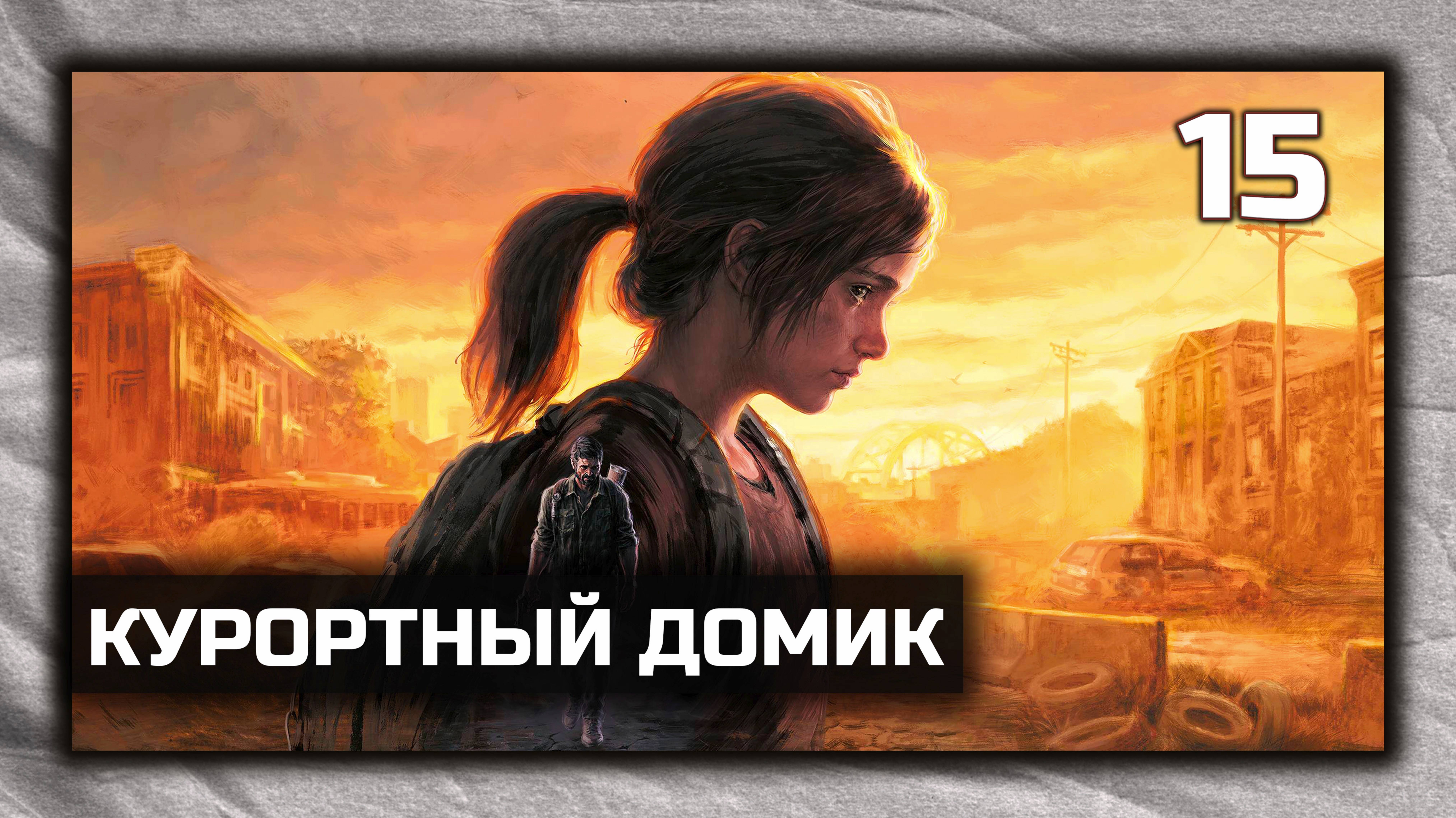 The Last of Us Part I - Прохождение Часть 15 - Курортный домик. ( PC 4K 60 fps )