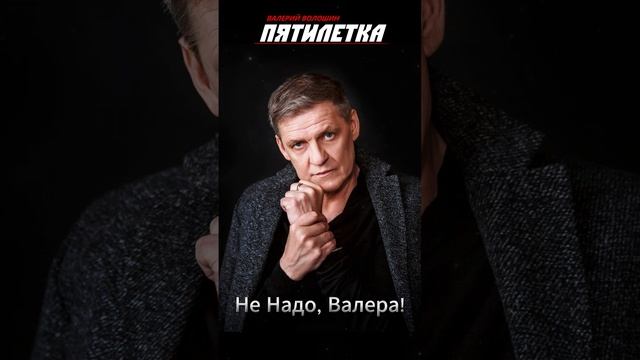 Не надо, Валера!