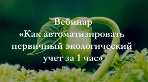 Вебинар "Как автоматизировать первичный экологический учет за 1 час"
