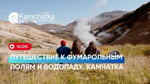 VLOG: Путешествие к фумарольным полям и водопаду | Дачные источники | Каньон Опасный | Камчатка