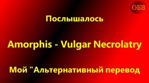 Послышалось / Amorphis - Vulgar Necrolatry / Мой "Альтернативный перевод"