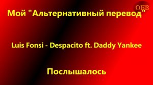 Послышалось / Luis Fonsi - Despacito ft. Daddy Yankee / Мой "Альтернативный перевод"