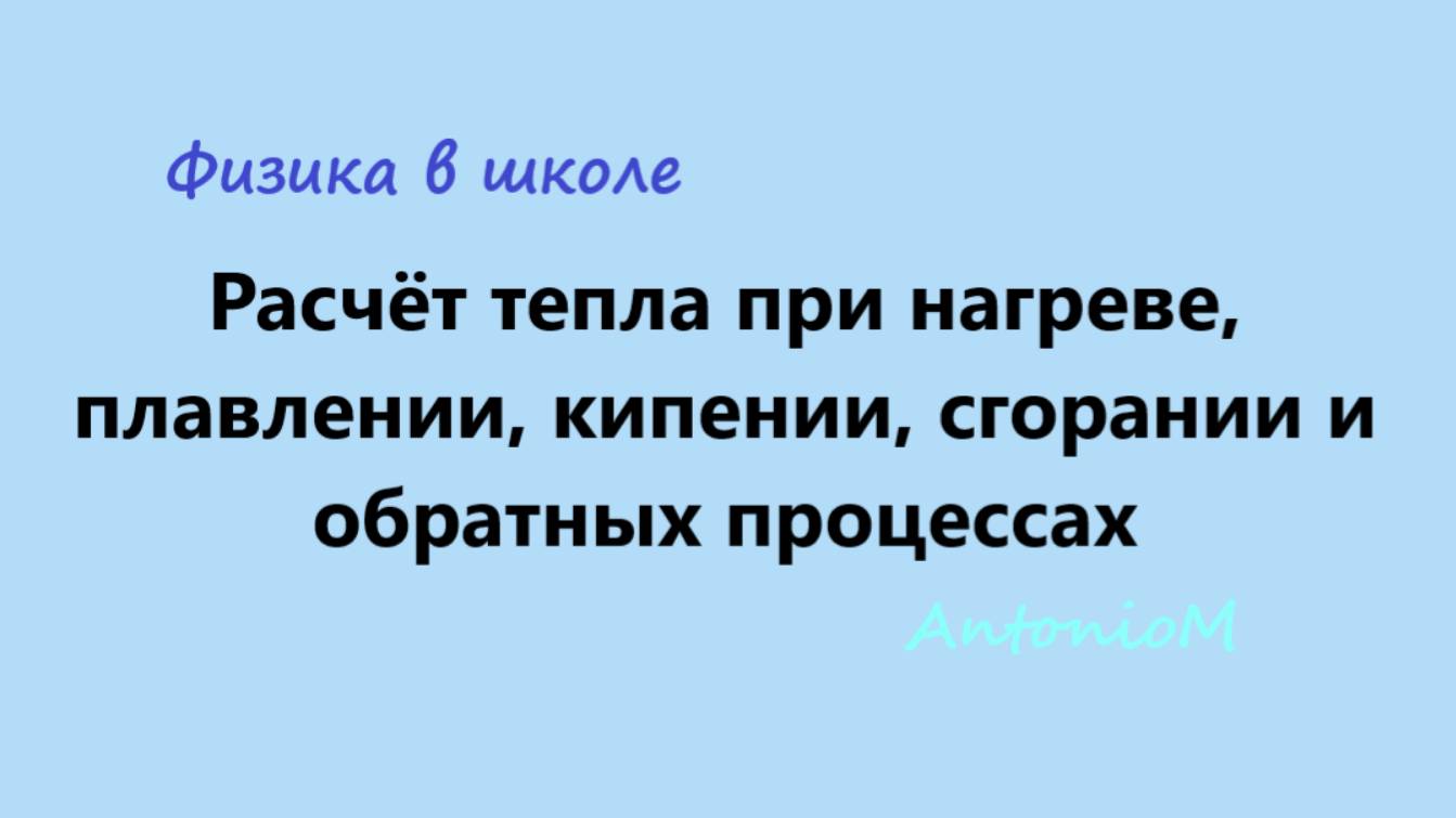 Расчёт тепла при нагреве, плавлении, кипении, сгорании и обратных процессах