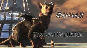 Конец пути - The Last Guardian #12 Финал / Последний хранитель #12 Финал