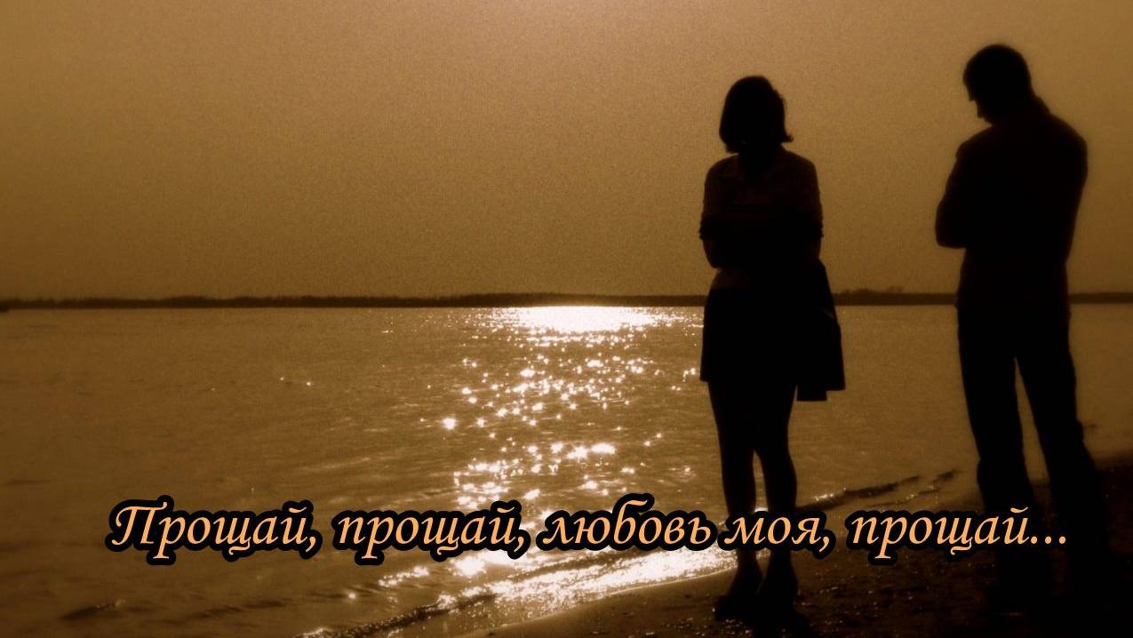 Прощай, прощай, любовь моя, прощай...