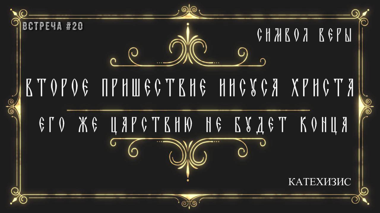 ВТОРОЕ ПРИШЕСТВИЕ ИИСУСА ХРИСТА / Его же Царствию не будет конца.