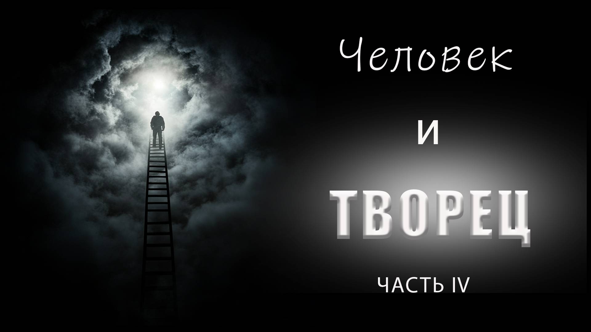 ЧЕЛОВЕК И ТВОРЕЦ ЧАСТЬ IV.
