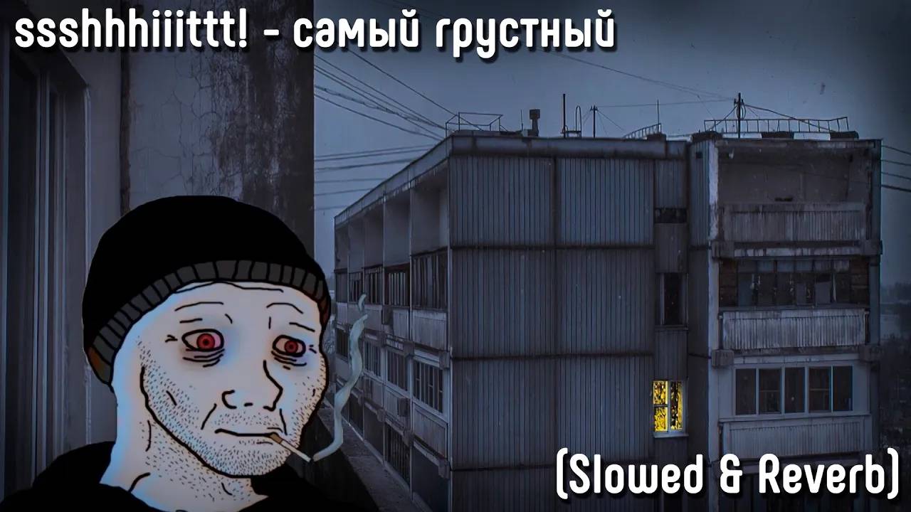 ssshhhiiittt! - самый грустный (Slowed & Reverb)