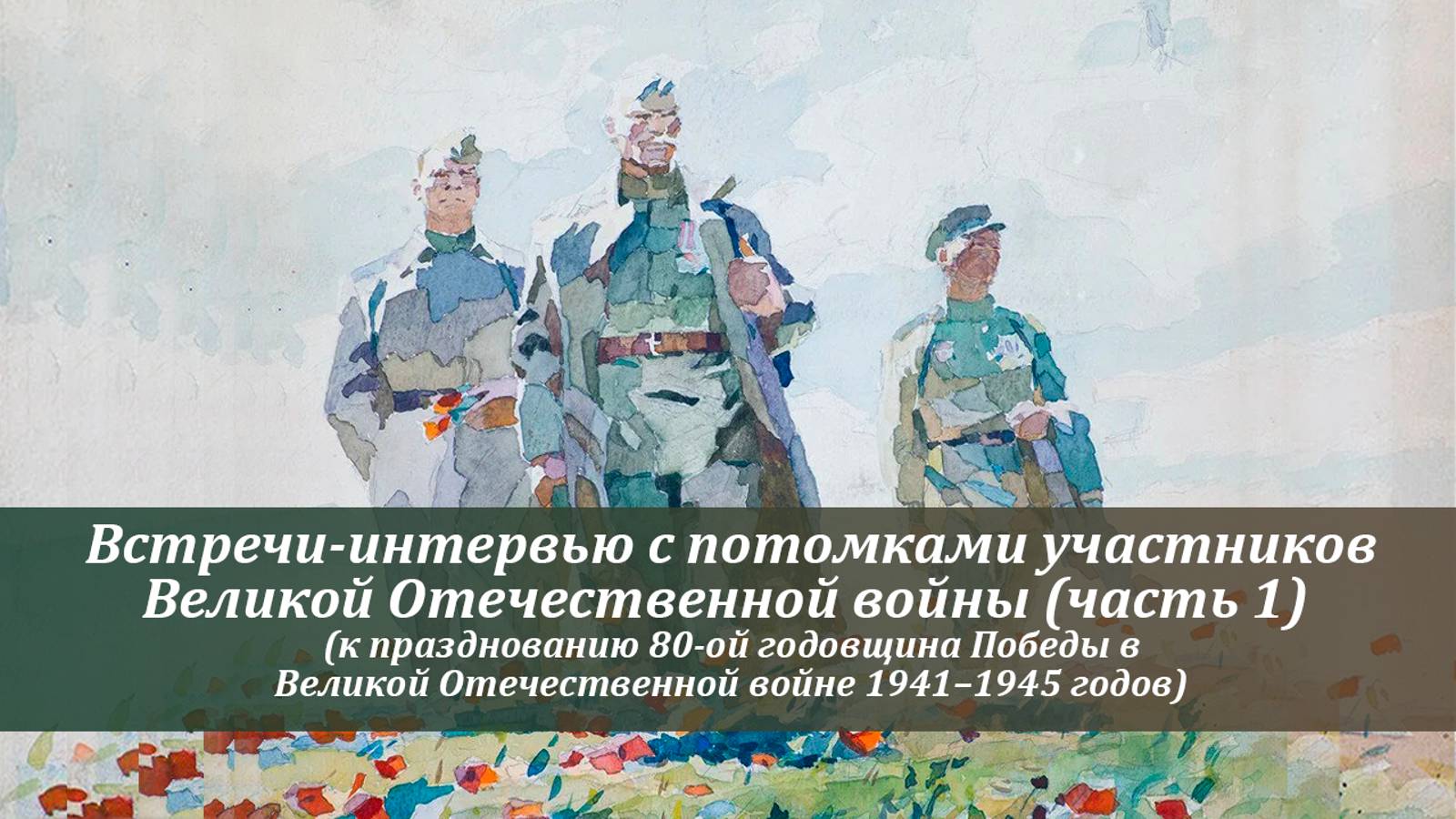 Встречи-интервью с потомками участников Великой Отечественной войны (часть 1)