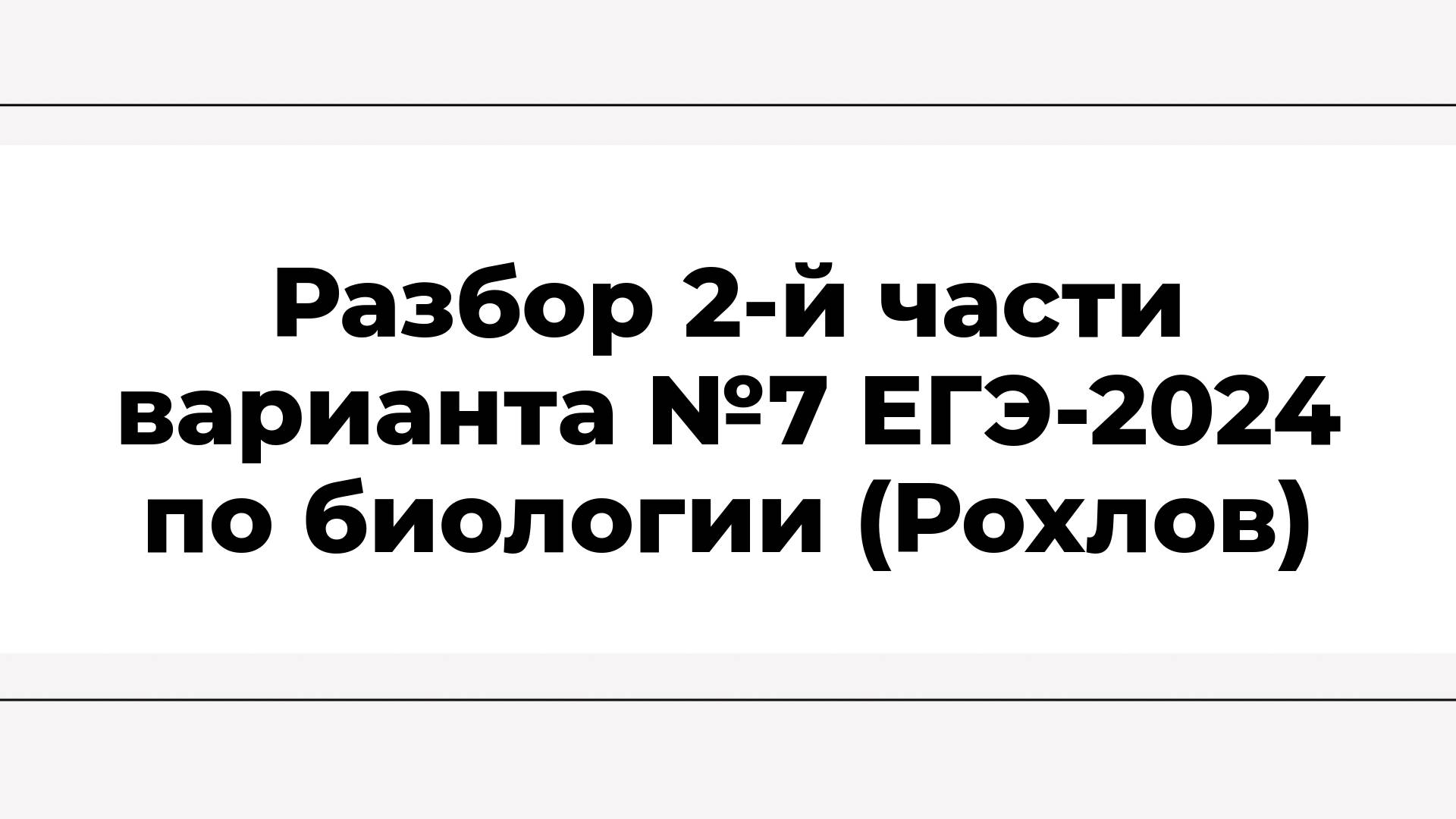 Разбор 2-й части варианта №7 ЕГЭ-2024 по биологии (Рохлов)