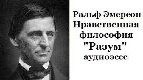 Ральф Эмерсон - Нравственная философия. глава «Разум», аудиоэссе.