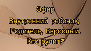 Эфир Внутренний Ребенок, Родитель, Взрослый. Кто рулит?