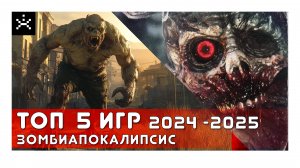 Топ 5 видеоигр про зомбиапокалипсис 2024-2025.