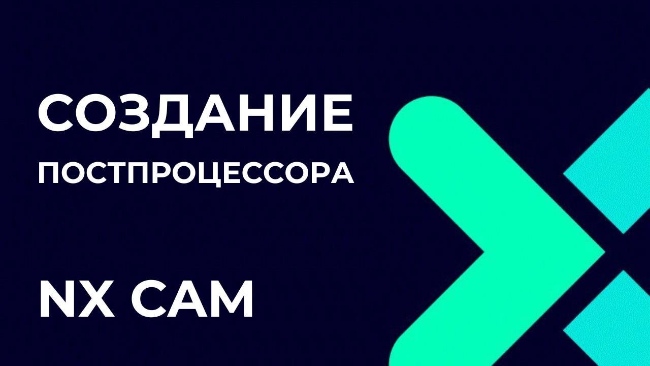 Создание постпроцессора. Полное руководство по Post Builder в NX CAM