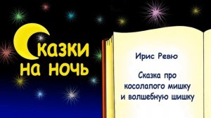 Сказка на ночь про косолапого мишку и волшебную шишку  (автор Ирис Ревю) - Слушать
