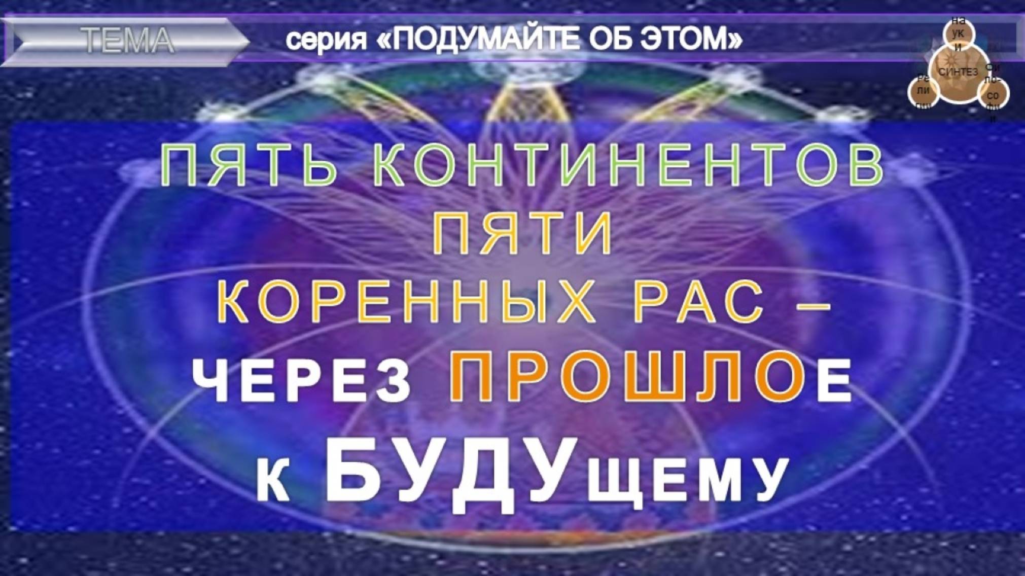 ПЯТЬ КОНТИНЕНТОВ ПЯТИ КОРЕННЫХ РАС - ЧЕРЕЗ ПРОШЛОЕ В БУДУЩЕЕ- компиляция- серия "Подумайте об этом!"