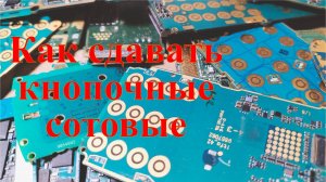 Платы кнопочных телефонов. Как правильно подготовить к сдаче.