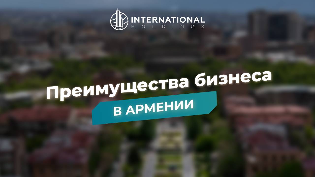 Преимущества ведения бизнеса в Армении для россиян