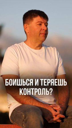 Боишься и теряешь контроль?
