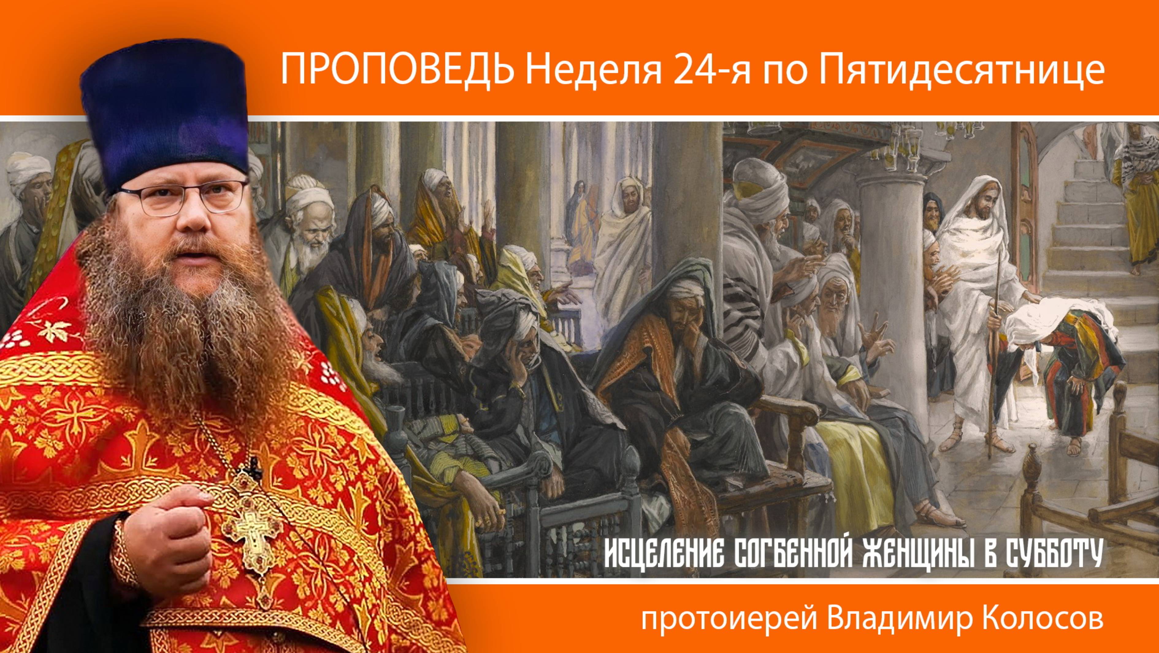 ПРОПОВЕДЬ. Исцеление согбенной женщины в субботу, прот. Владимир Колосов, 2024.