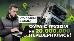 Фура с грузом на 20 млн перевернулась | Что делать перевозчику и владельцу груза?
