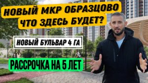 МКР ОБРАЗЦОВО. ОБЗОР. РАССРОЧКА НА 5 ЛЕТ, ШКОЛА,САДИКИ, ПОЛИКЛИННИКА И БУЛЬВАР. ИДЕАЛЬНЫЙ РАЙОН?