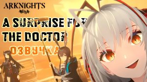 Arknights - A Surprise for the Doctor(ОЗВУЧКА)