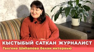 Кыстыбый саткан журналист. Гөлгенә Шиһапова белән интервью