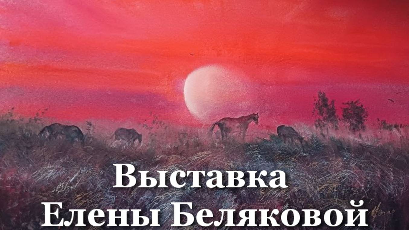 ВЫСТАВКА ЕЛЕНЫ БЕЛЯКОВОЙ