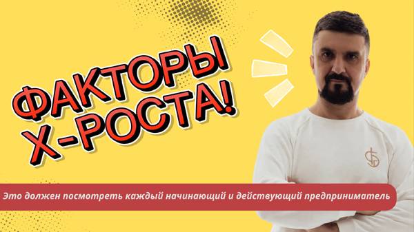 ФАКТОРЫ Х-РОСТА. Это должен посмотреть каждый начинающий и действующий предприниматель