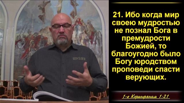 8 часть.  «Глупости» того учения, которое мы проповедуем, Бог спасает тех, кто верует. 1Кор 1:21-22