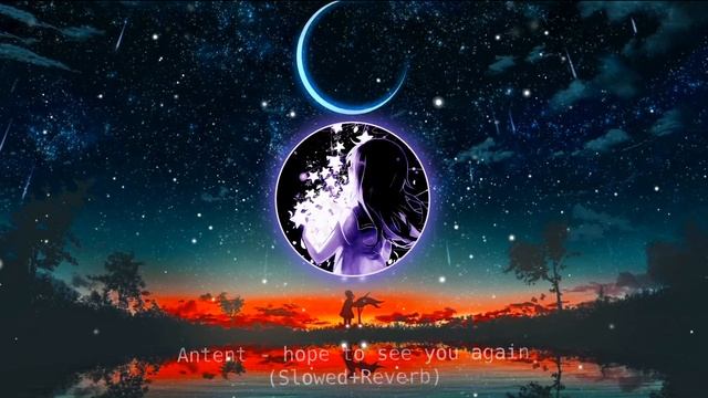 Antent - hope to see you again (Slowed+Reverb)