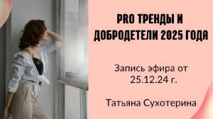 Pro тренды и добродетели 2025. запись эфира 25.12.2024г Татьяна Фурс /Сухотерина
