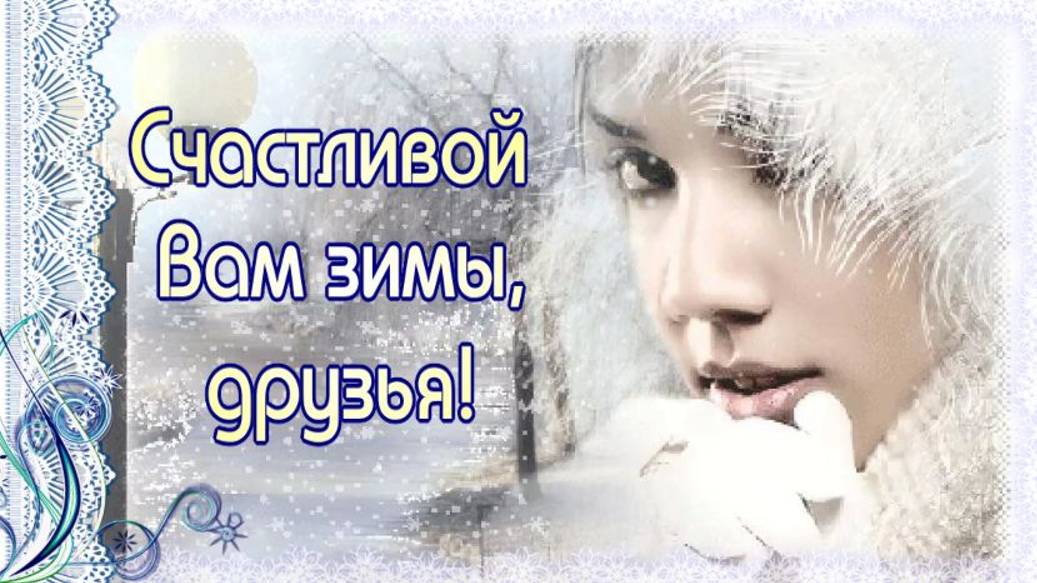 Счастливой Вам зимы, друзья! Музыкальная видео открытка с добрыми пожеланиями