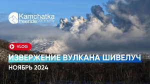 VLOG: Извержение вулкана Шивелуч | ноябрь 2024 | Камчатка