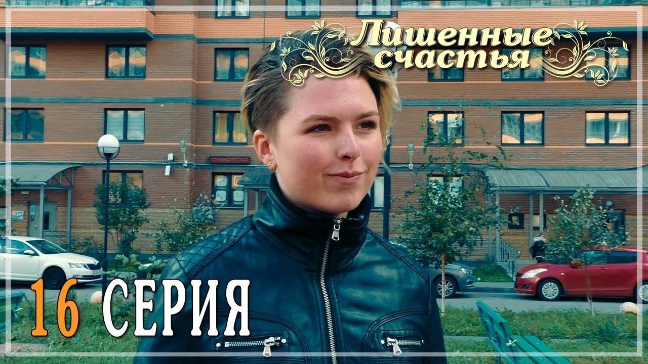 Web-сериал «Лишённые счастья» - 16 серия