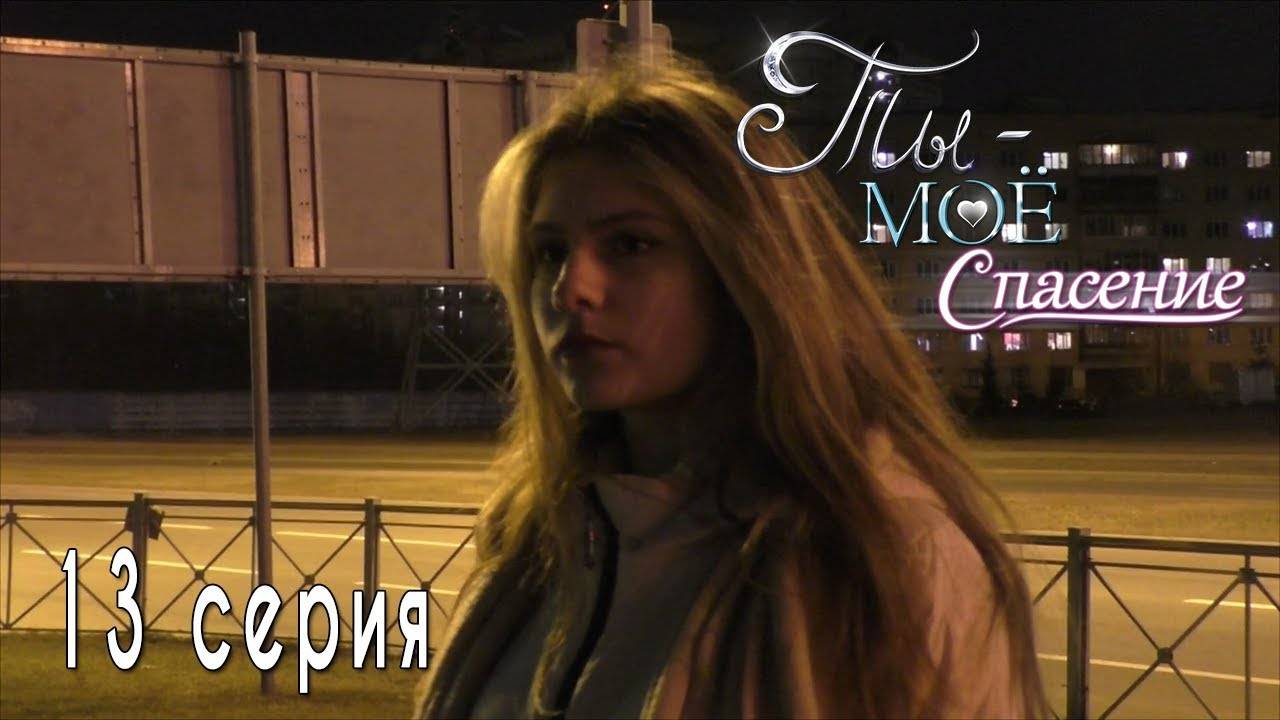Web-сериал «Ты - моё спасение» - 13 серия