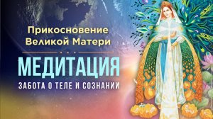 Прикосновение Великой Матери - МЕДИТАЦИЯ