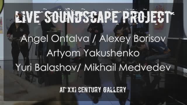 Live Soundscape Project @ XXI Century Gallery #1 (Ontalva, Borisov, Balashov, Yakushenko, Medvedev)