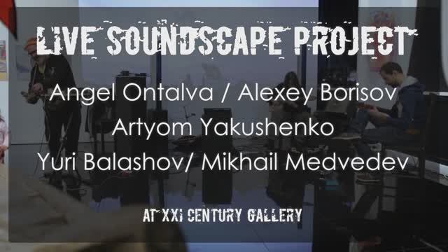 Live Soundscape Project @ XXI Century Gallery #4 (Ontalva, Borisov, Balashov, Yakushenko, Medvedev)