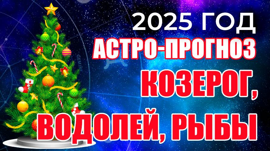 Астро-прогноз 2025 | КОЗЕРОГ, ВОДОЛЕЙ, РЫБЫ