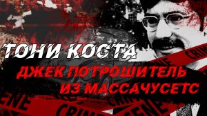 Джек-потрошитель из Массачусетс: Тони Коста #трукрайм #crimestory #криминал #история