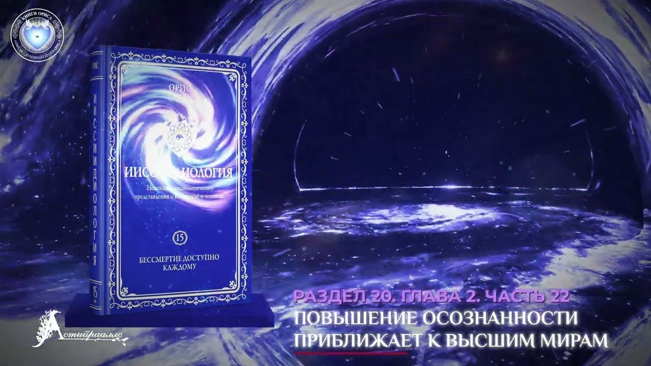 «Повышение осознанности приближает к Высшим Мирам». Книга «БДК. Том 15». Орис Орис